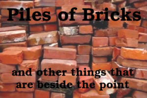 Piles of Bricks and Other Things That Are Beside the Point: 11 ...